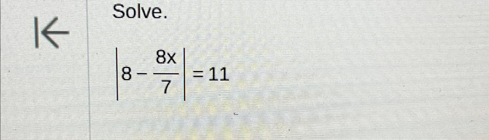 Solved Solve.|8-8x7|=11 | Chegg.com