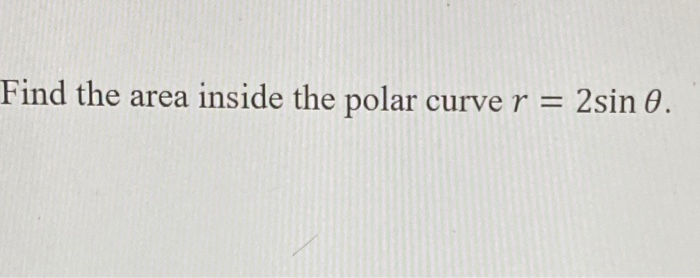 Solved Find the area inside the polar curve r = 2sin 0. | Chegg.com