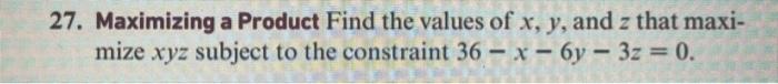 Solved 27. Maximizing a Product Find the values of x,y, and | Chegg.com