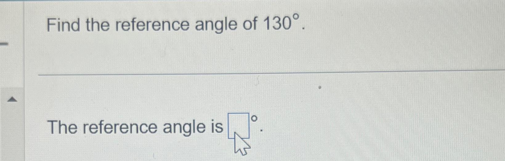 Solved Find the reference angle of 130°.The reference angle | Chegg.com