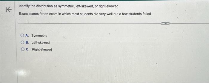 Solved Identify the distribution as symmetric, left-skewed, | Chegg.com