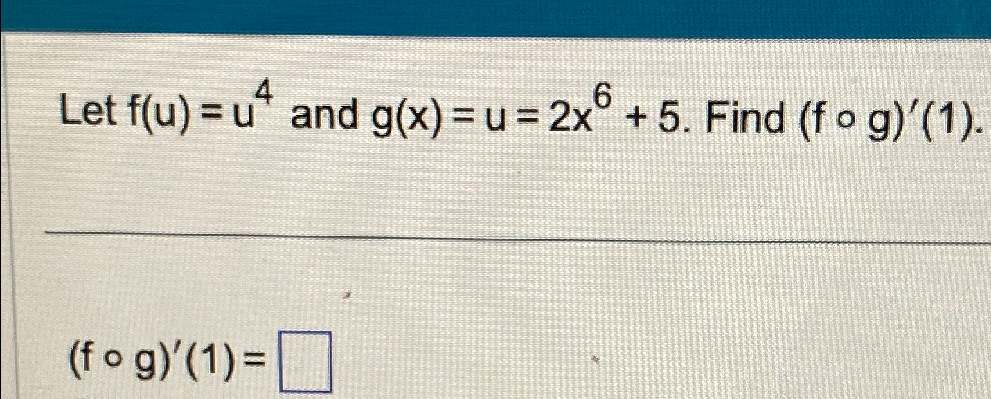 Solved Let f(u)=u4 ﻿and g(x)=u=2x6+5. ﻿Find | Chegg.com