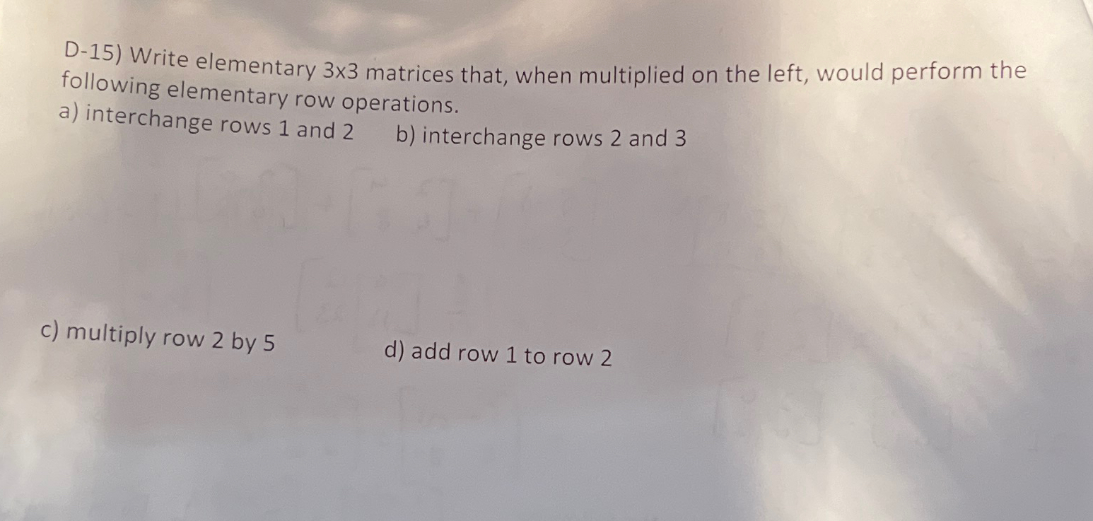 Solved D-15) ﻿Write elementary 3×3 ﻿matrices that, when | Chegg.com