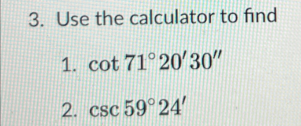 Solved Use the calculator to findcot71°20'30''csc59°24' | Chegg.com