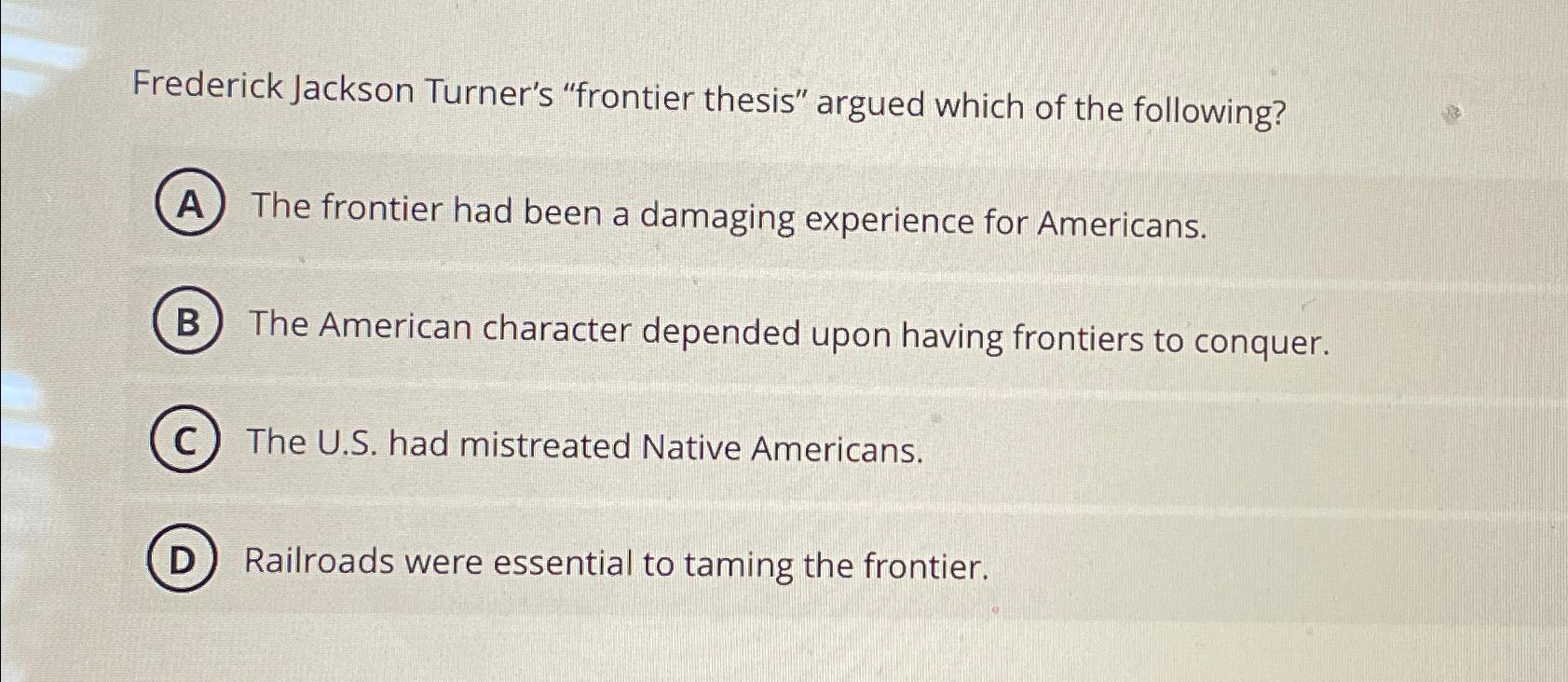 Solved Frederick Jackson Turner's "frontier thesis" argued | Chegg.com