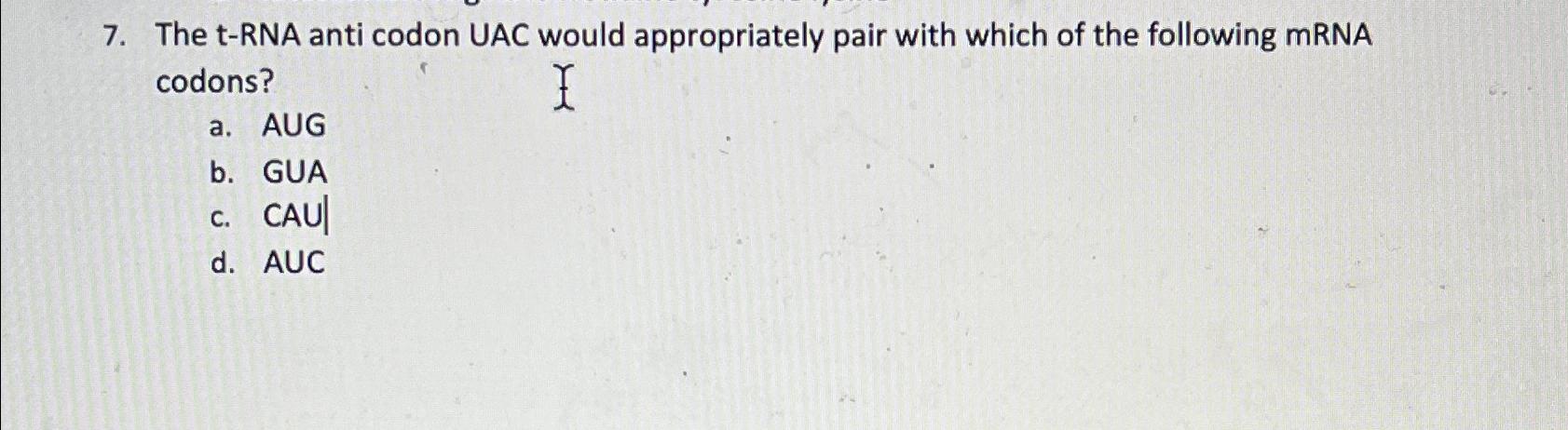 Solved The t-RNA anti codon UAC would appropriately pair | Chegg.com