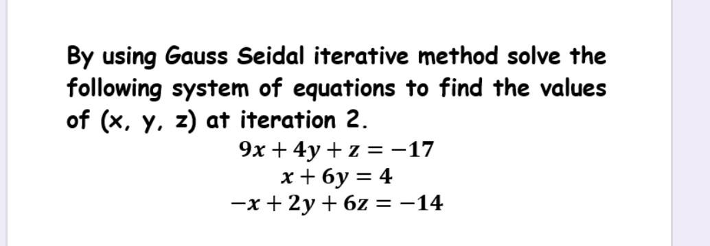 Solved By using Gauss Seidal iterative method solve the | Chegg.com