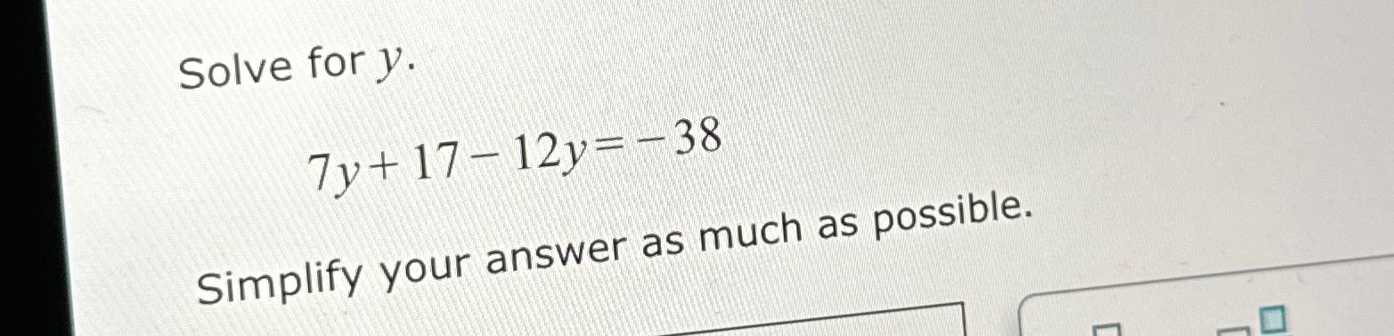 Solved Solve for y.7y+17-12y=-38Simplify your answer as much | Chegg.com