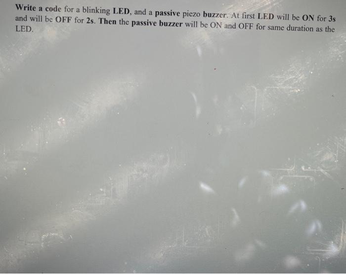 Solved Write a code for a blinking LED, and a passive piezo | Chegg.com