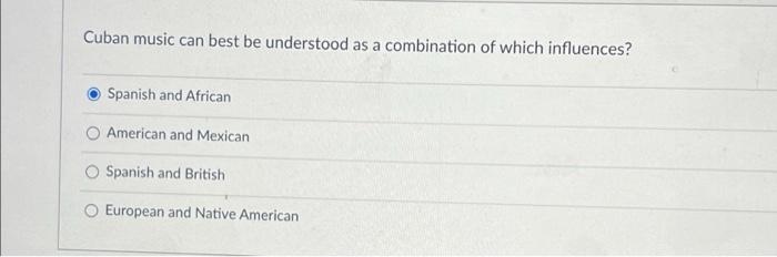 Solved Cuban music can best be understood as a combination | Chegg.com