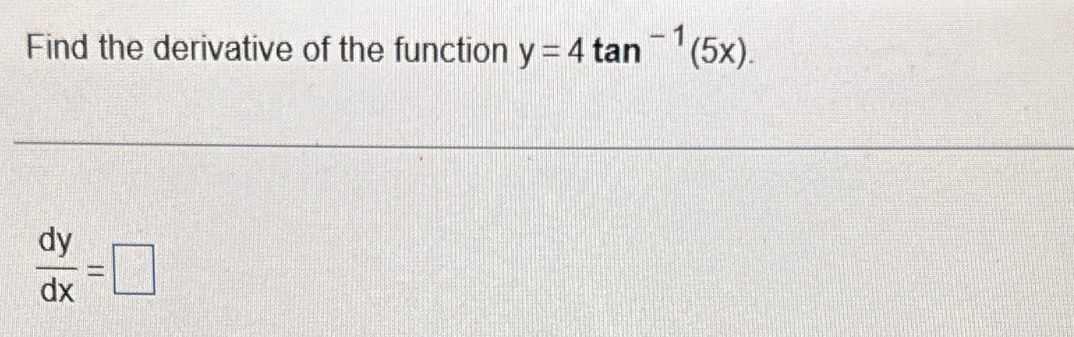 Solved Find the derivative of the function y=4tan-1(5x)dydx= | Chegg.com