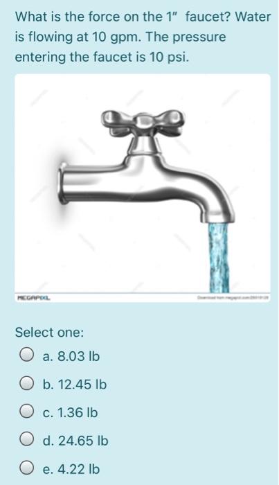 Solved what is the force on the 1 inch faucet? | Chegg.com