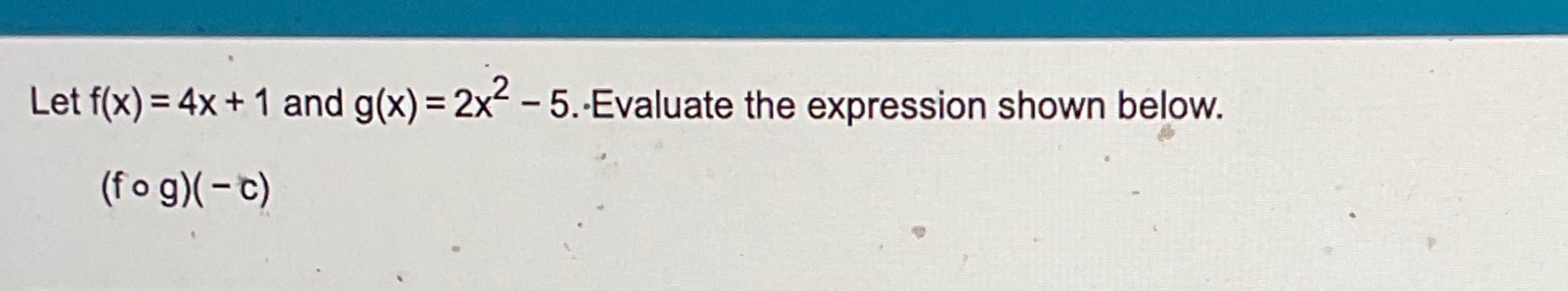Solved let fLet f(x)=4x+1 ﻿and g(x)=2x2-5. ﻿Evaluate the | Chegg.com