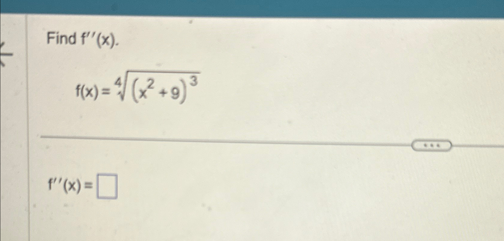 Solved Find f''(x).f(x)=(x2+9)34f''(x)= | Chegg.com