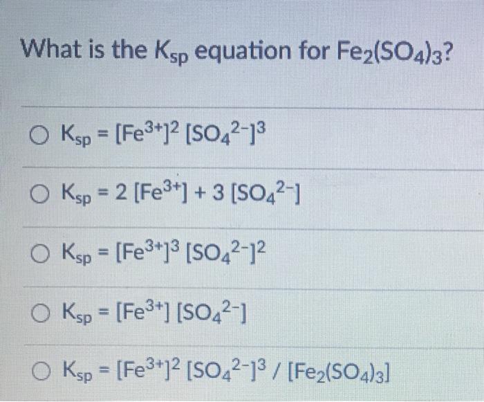 Solved What is the Ksp equation for Fe2(SO4)3? Ksp = [Fe3+12 | Chegg.com