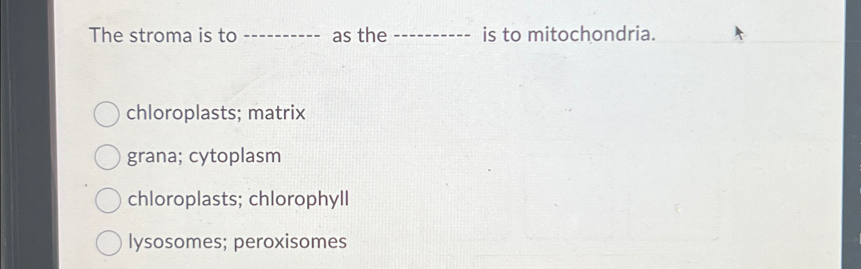 Solved The stroma is to as the is to | Chegg.com