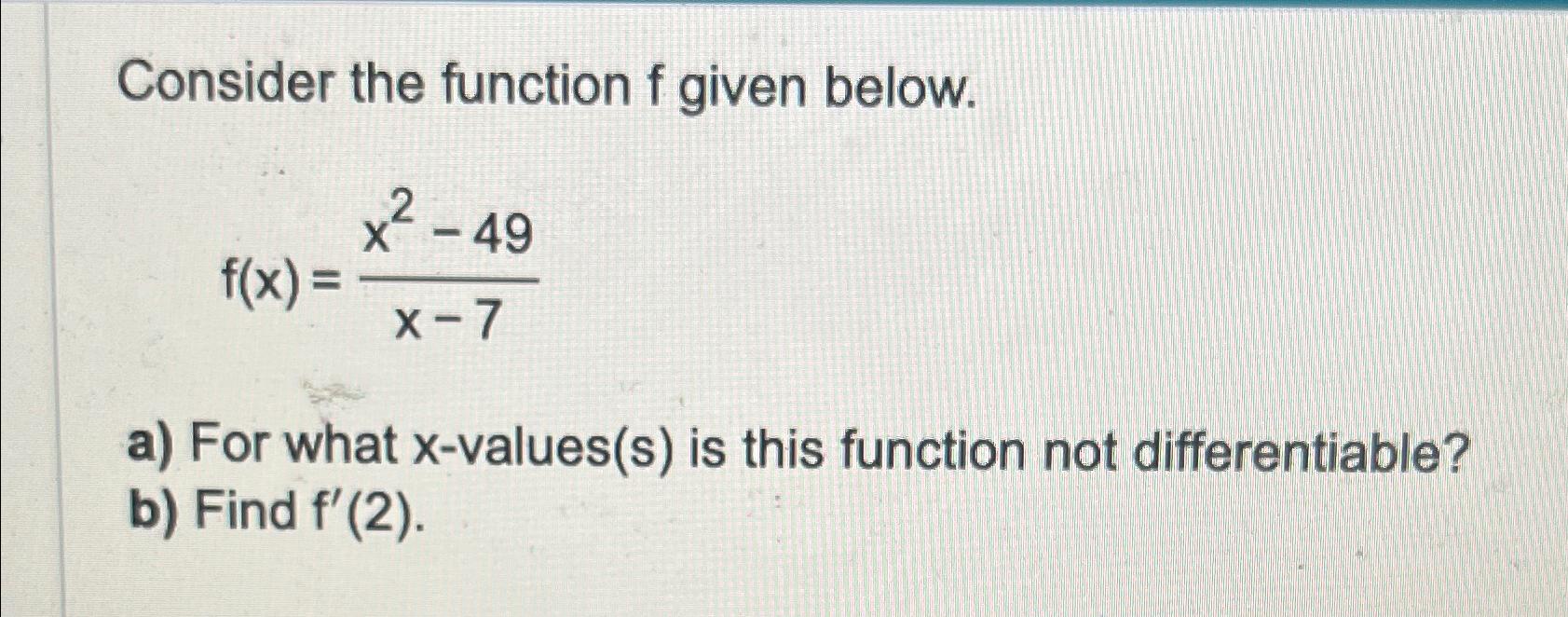 Solved Consider the function f ﻿given below.f(x)=x2-49x-7a) | Chegg.com