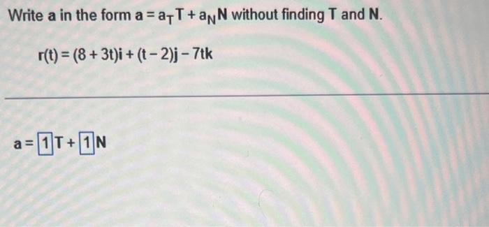 Solved Write a in the form a=aTT+aNN without finding T and | Chegg.com