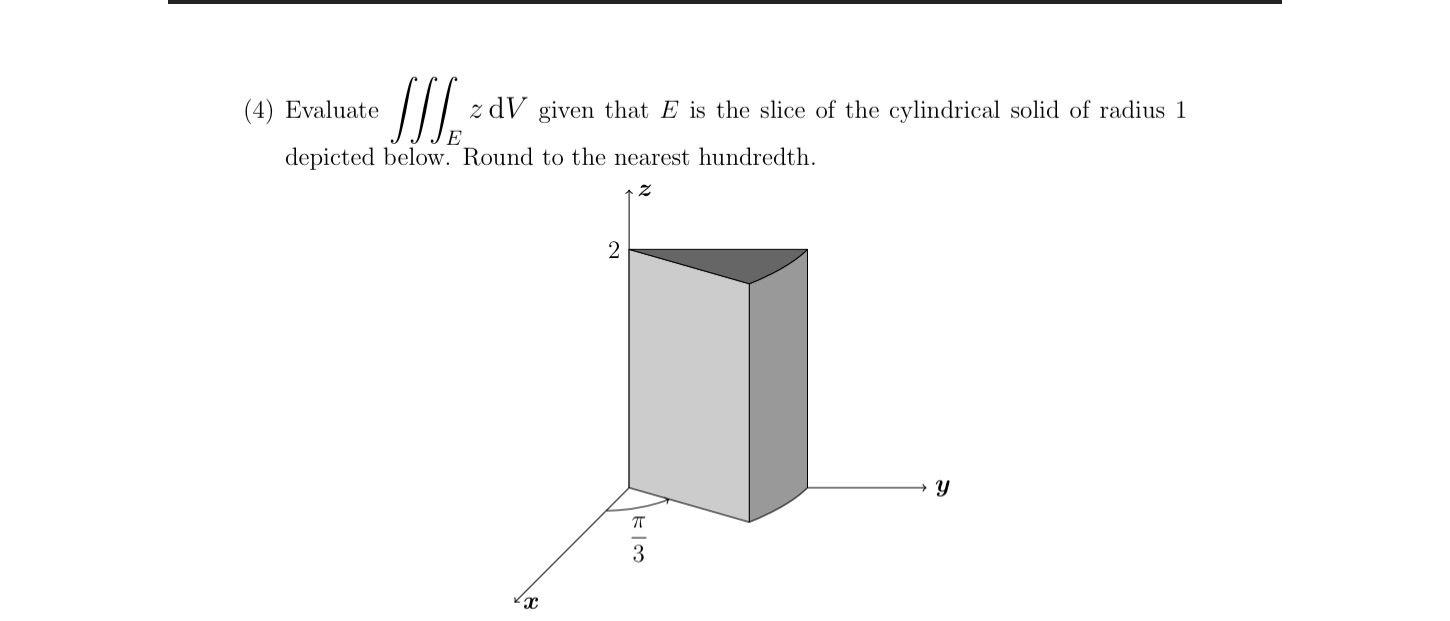 Solved (4) ﻿Evaluate ∭EzdV ﻿given that E ﻿is the slice of | Chegg.com