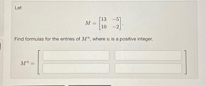 Let M=[1310−5−2] Find formulas for the entries of Mn, | Chegg.com