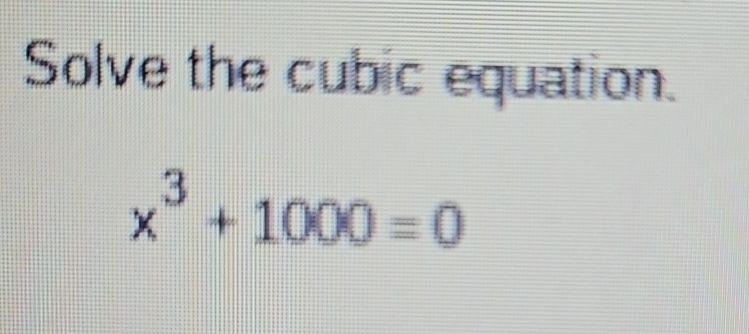 Solve the cubic equation.x3+1000=0 | Chegg.com