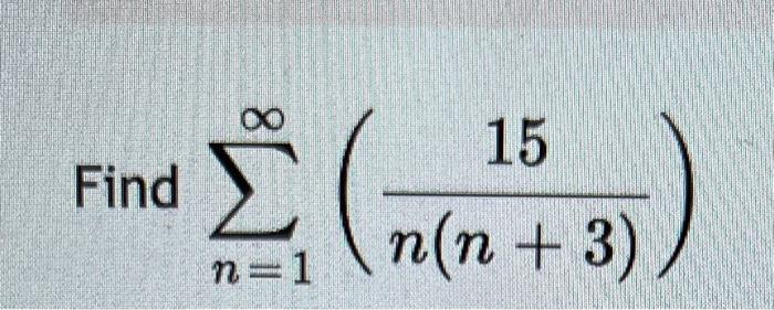 Solved Find ∑n=1∞(n(n+3)15) | Chegg.com