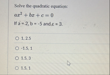 Solved Solve the quadratic equation:ax2+bx+c=0If a=2,b=-5 | Chegg.com
