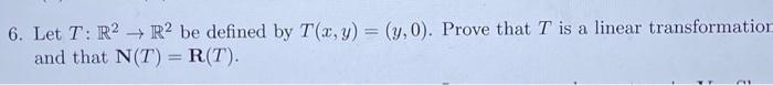 Solved 6. Let T:R2→R2 be defined by T(x,y)=(y,0). Prove that | Chegg.com