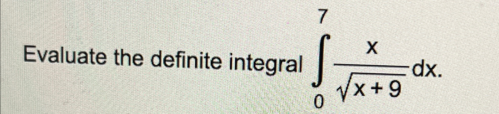 Solved Evaluate the definite integral ∫07xx+92dx | Chegg.com