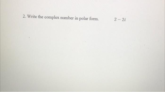 Solved 2. Write the complex number in polar form. 2−2i | Chegg.com
