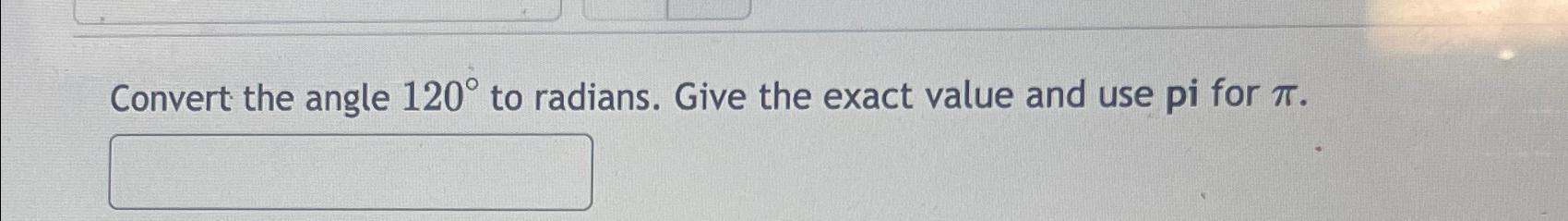 Solved Convert the angle 120° ﻿to radians. Give the exact | Chegg.com