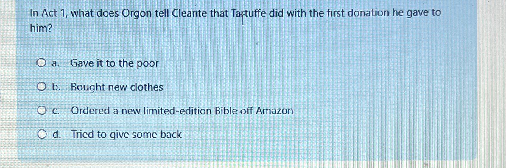 Solved In Act 1, ﻿what does Orgon tell Cleante that Tartuffe | Chegg.com