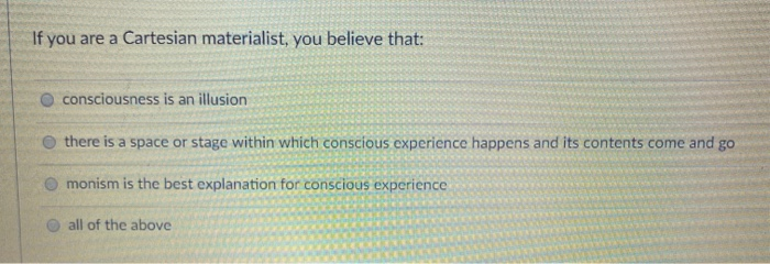 Solved If you are a Cartesian materialist, you believe that: | Chegg.com