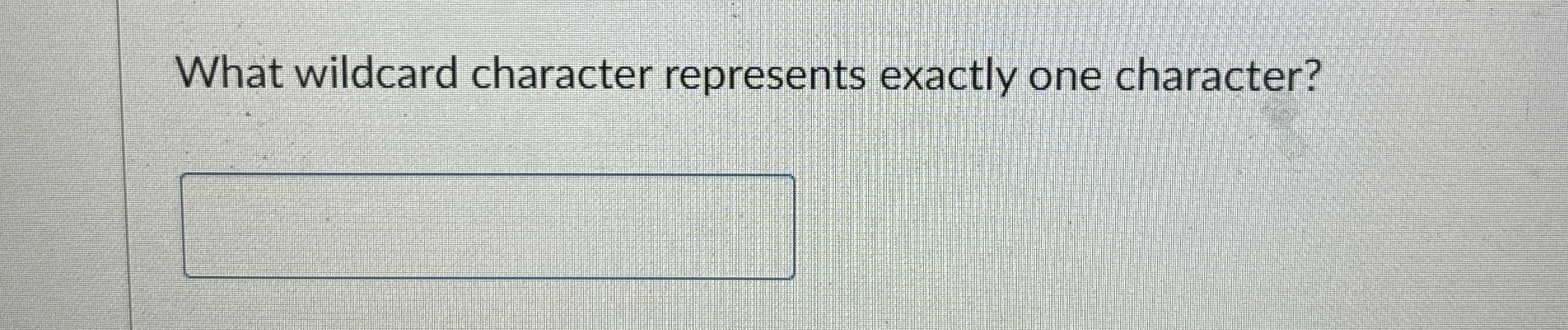 Solved What wildcard character represents exactly one | Chegg.com