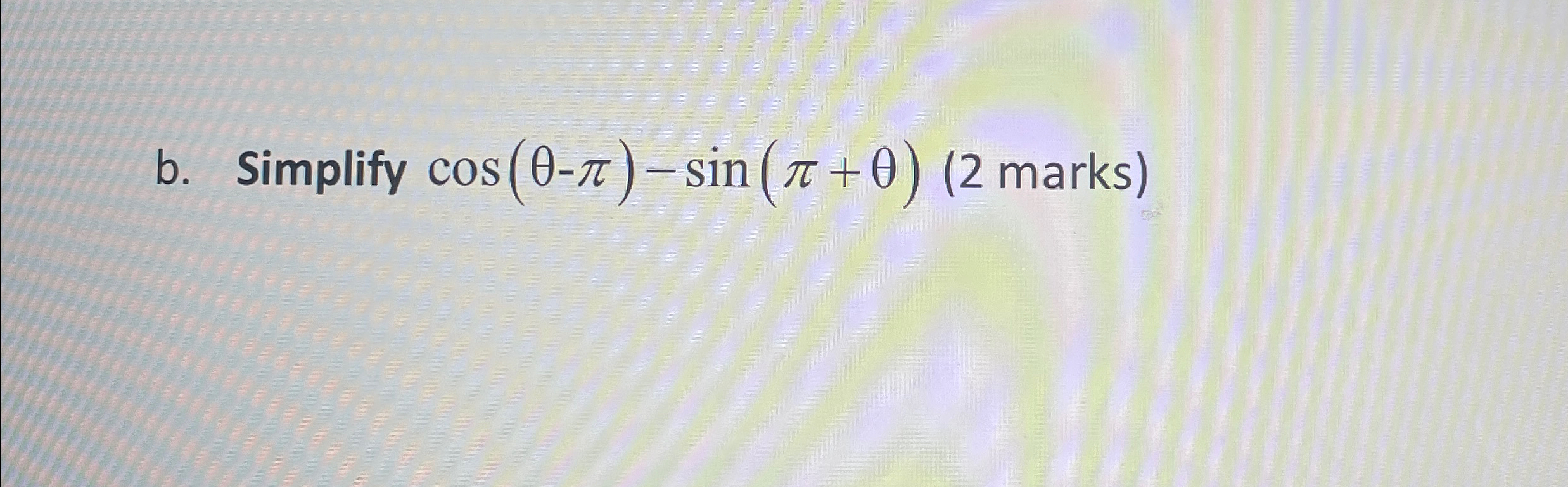 Solved b. ﻿Simplify cos(θ-π)-sin(π+θ) (2 ﻿marks) | Chegg.com