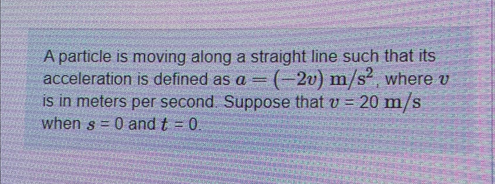 Solved A particle is moving along a straight line such that | Chegg.com