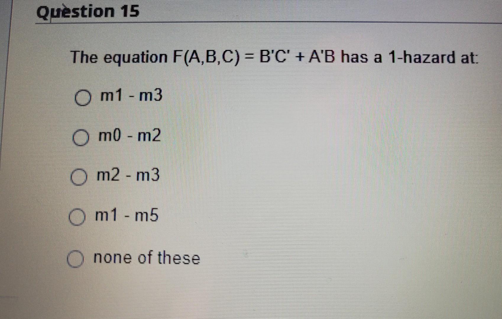 Solved The equation F(A,B,C)=B′C′+A′B has a 1-hazard at: | Chegg.com