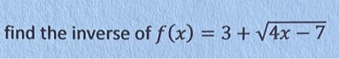 Solved find the inverse of f(x)=3+4x−7 | Chegg.com