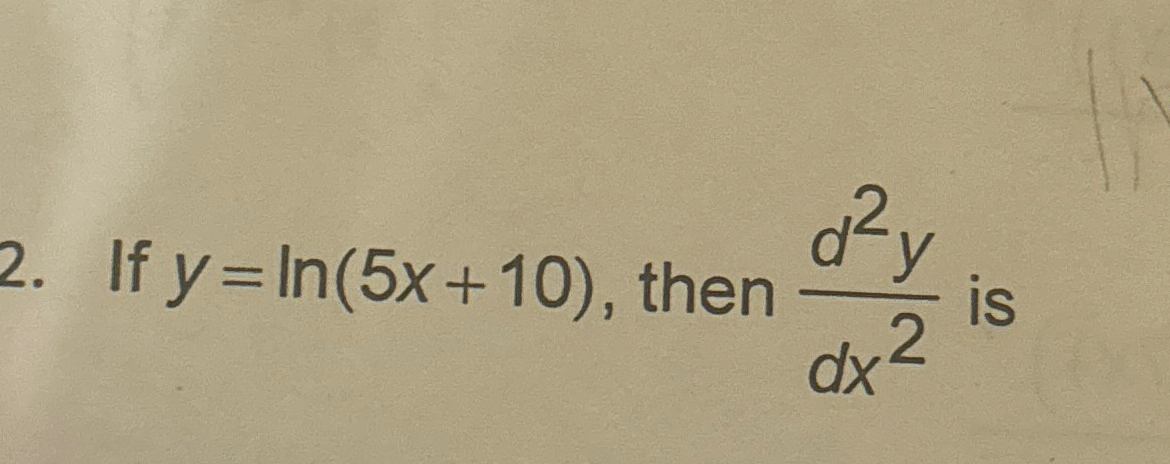 Solved If y=ln(5x+10), ﻿then d2ydx2 ﻿is | Chegg.com