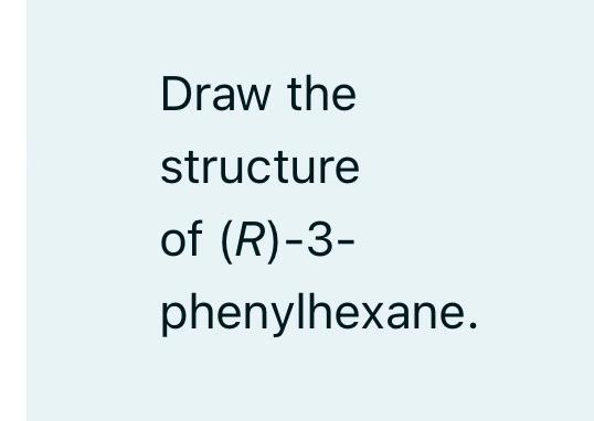 Solved Draw the structure of (R)-3phenylhexane. | Chegg.com