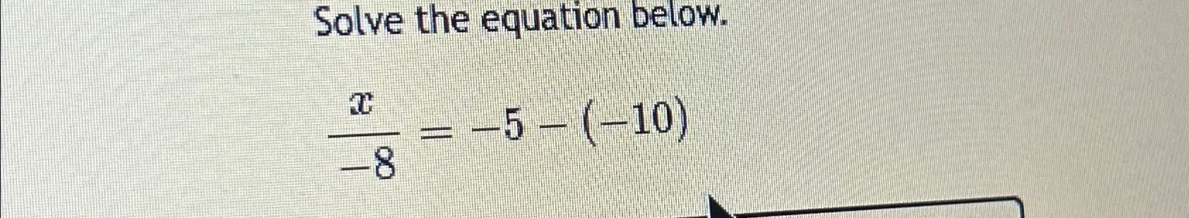 Solved Solve the equation below.x-8=-5-(-10) | Chegg.com