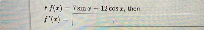 Solved f(x)=7sinx+12cosx, then | Chegg.com