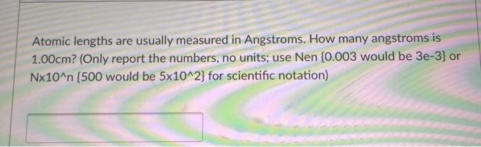 Solved Atomic lengths are usually measured in Angstroms. How | Chegg.com