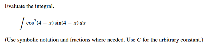 Solved Evaluate the integral.∫﻿﻿cos7(4-x)sin(4-x)dx ﻿Use C | Chegg.com