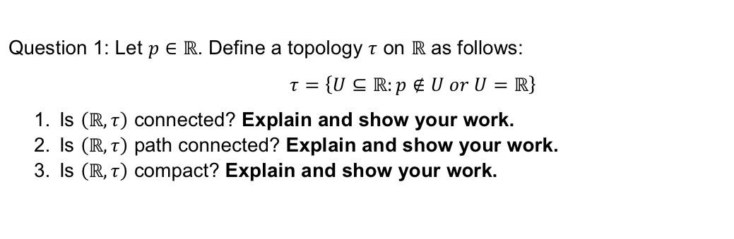 Solved Question 1: Let pinR. Define a topology τ ﻿on R ﻿as | Chegg.com