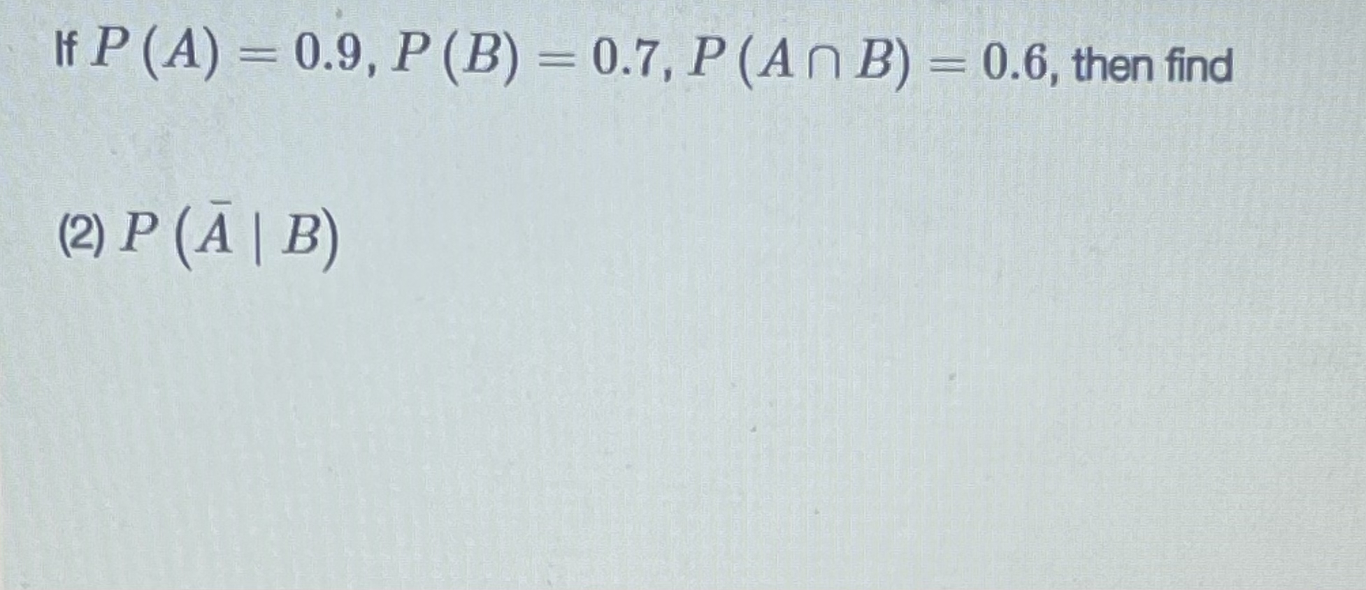 Solved If P(A)=0.9,P(B)=0.7,P(A∩B)=0.6, ﻿then | Chegg.com