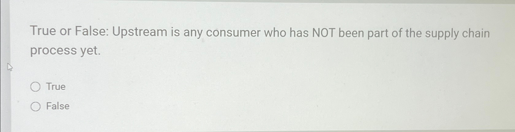 Solved True or False: Upstream is any consumer who has NOT | Chegg.com