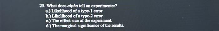 Solved 25. What does alpha tell an experimenter? a) | Chegg.com