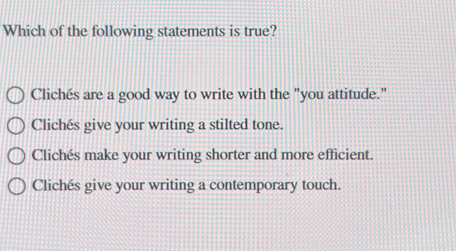 Solved Which of the following statements is true?Clichés are | Chegg.com