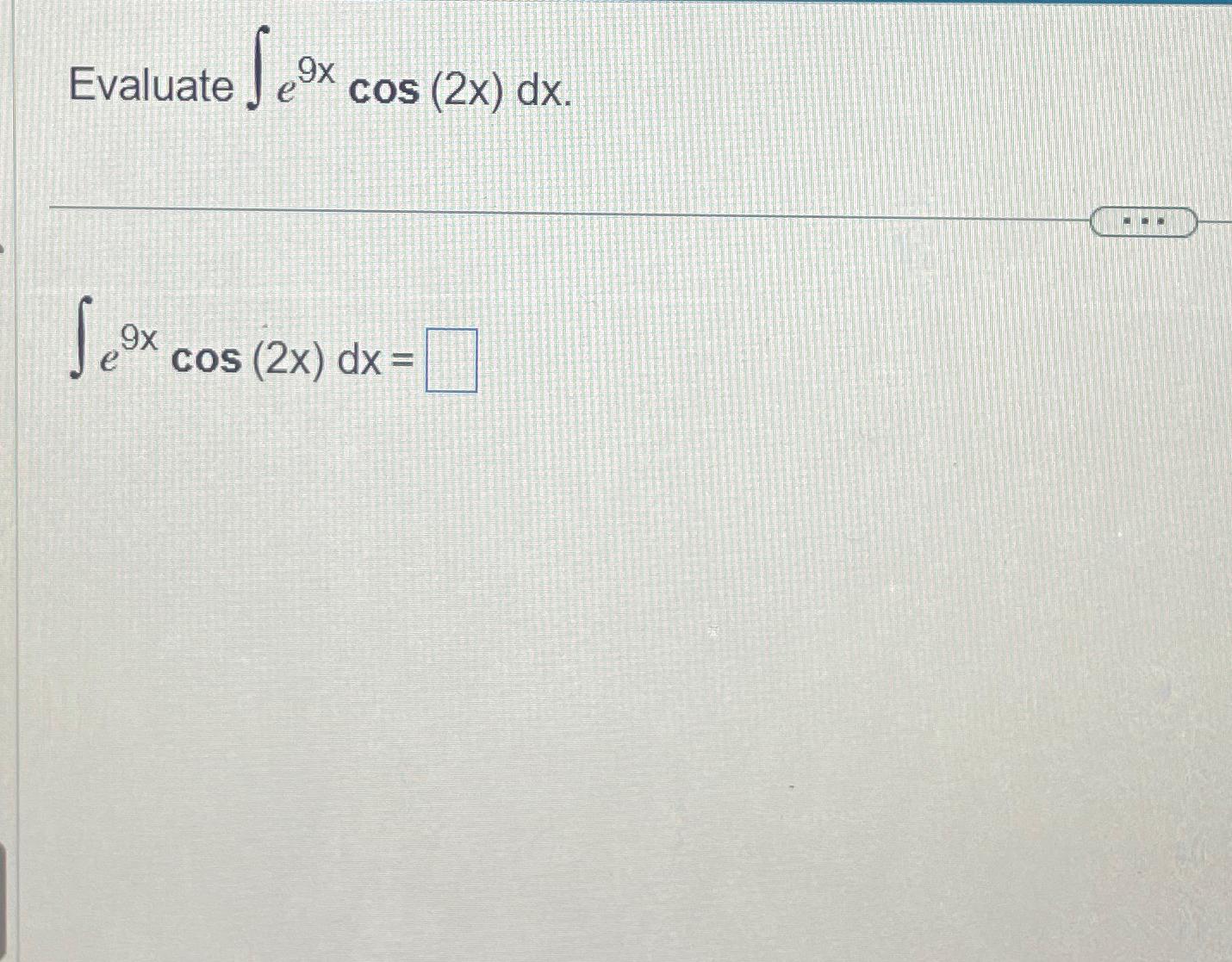 Solved Evaluate ∫﻿﻿e9xcos(2x)dx∫﻿﻿e9xcos(2x)dx= | Chegg.com